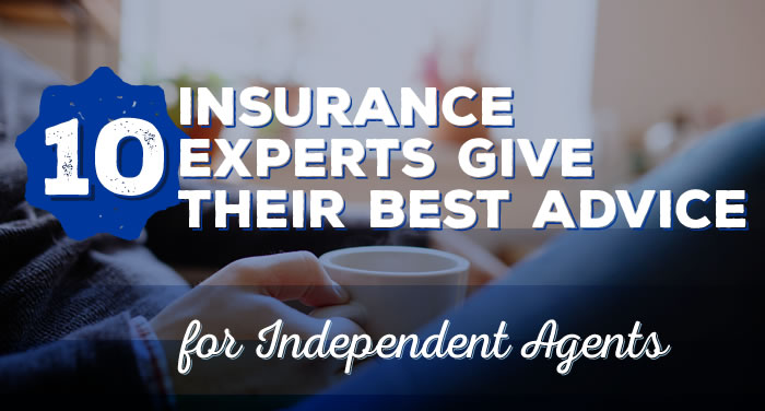 10 Insurance Experts Give Their Best Advice for Independent Agents