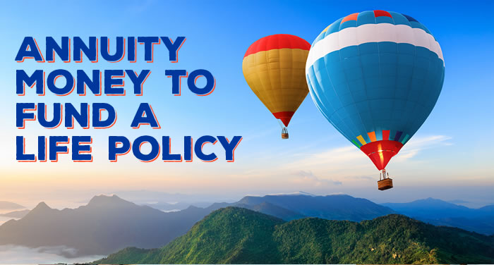 Use Annuity Money to Fund a Life Policy: A New Solution