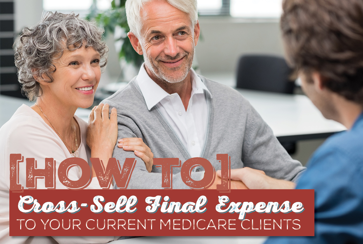 How to Cross-Sell Final Expense to Your Current Medicare Clients