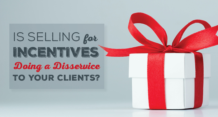 Is Selling for Incentives Doing a Disservice to Your Clients?